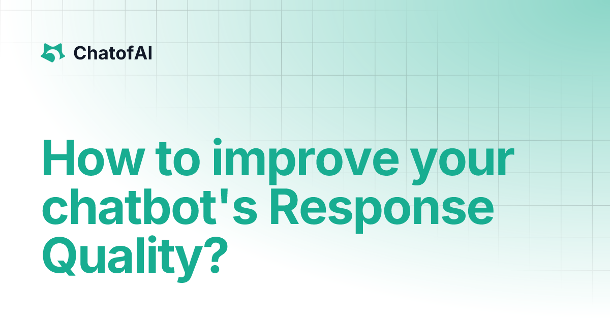 How to improve your chatbot's Response Quality? | ChatofAI